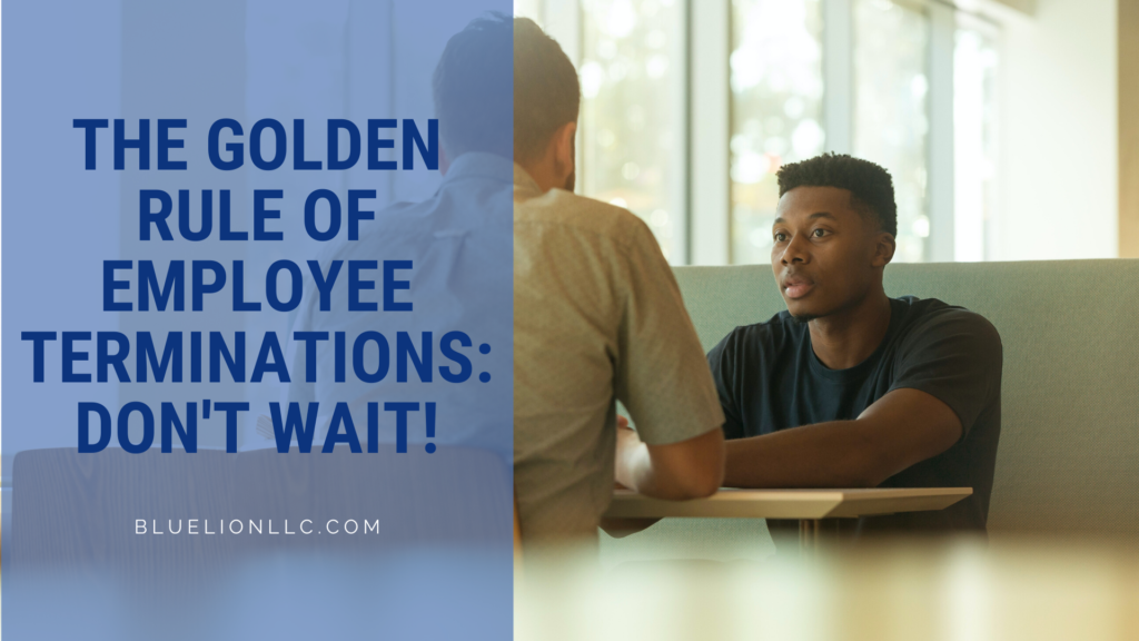 The Golden Rule of Employee Terminations: Don’t Wait! - Blue Lion